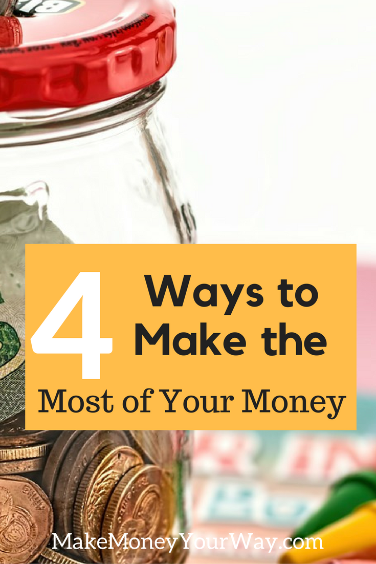 4 Ways to Make the Most of Your Money - Make Money Your Way